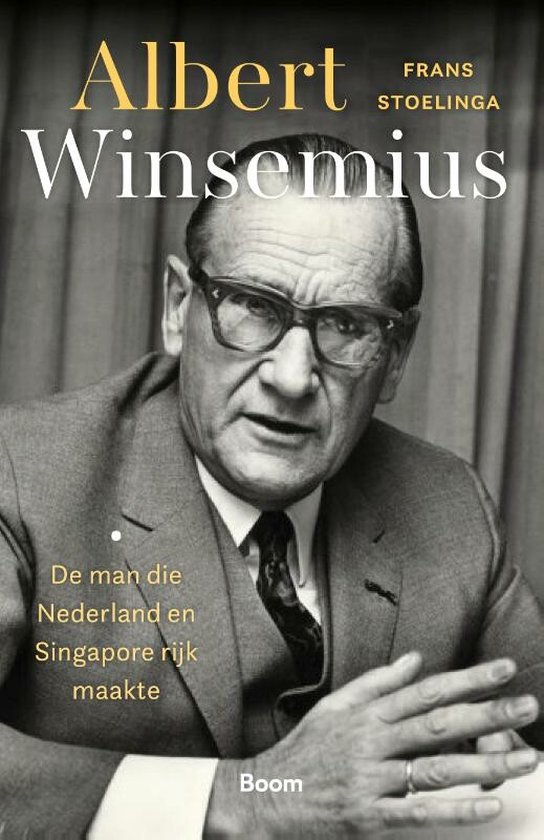 Albert Winsemius. De man die Nederland en Singapore rijk maakte ...